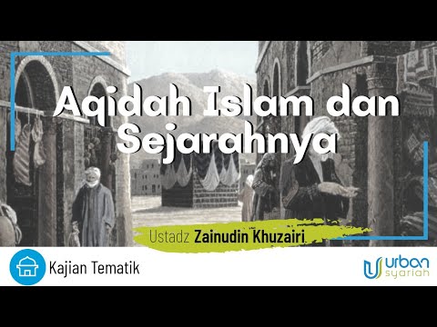 Aqidah Islam & Sejarahnya - Ustadz Zainudin Khuzairi