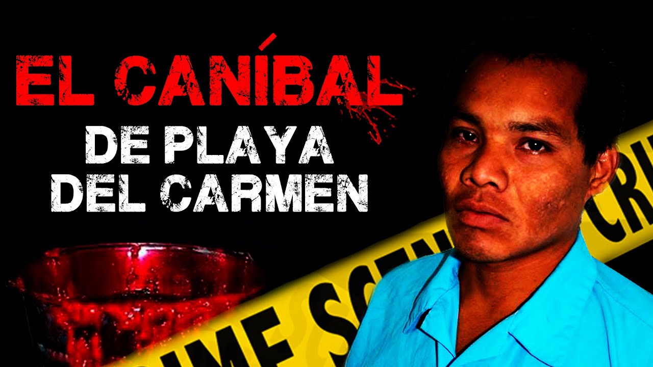 El Caníbal de Playa del Carmen - Gumaro de Dios Arias - Caso Real ...