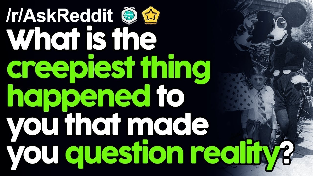 The Creepy Things That Have Made Us Question Reality r/AskReddit Reddit ...