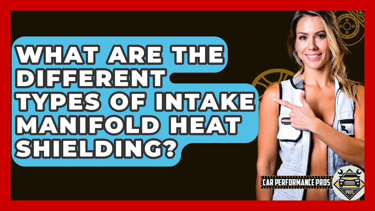 What Are The Different Types Of Intake Manifold Heat Shielding? - Car ...