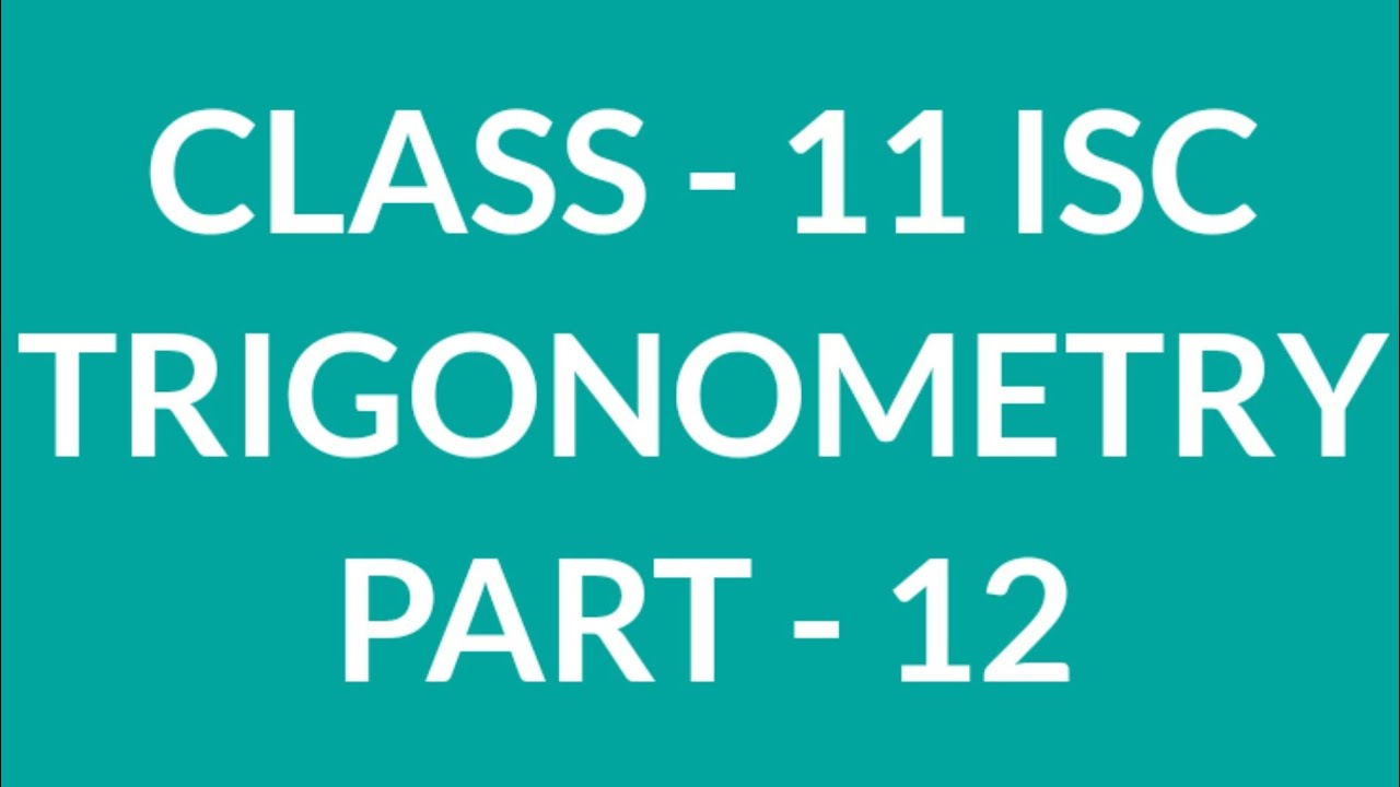 CLASS - 11 ISC TRIGONOMETRY PART - 12 - YouTube
