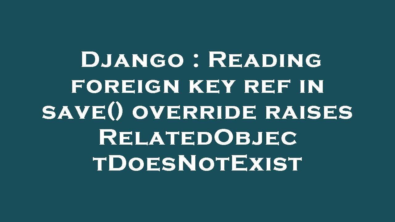 Django Reading Foreign Key Ref In Save Override Raises Relatedobjectdoesnotexist Youtube