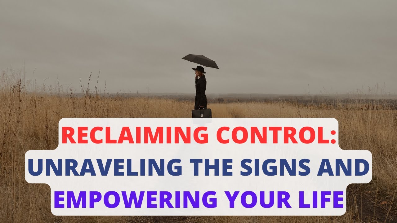 RECLAIMING CONTROL OF LIFE: UNRAVELING THE SIGNS AND EMPOWERING YOUR ...