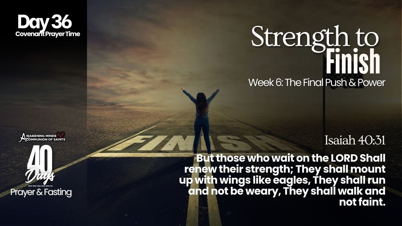 Strength to Finish | Day 36 | Covenant Prayers | 40 Days of Prayer ...