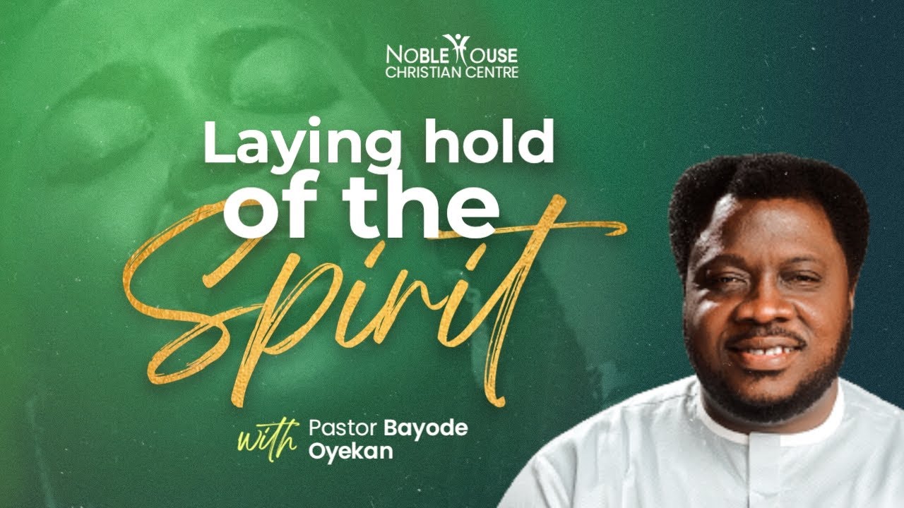 Laying Hold of The Spirit 2| Rev Bayode Oyekan| Noble House Christian ...