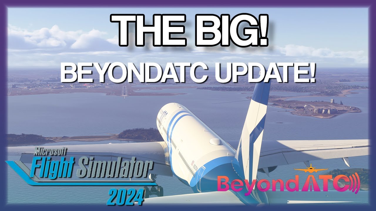 THE BIG BEYONDATC UPDATE | MSFS | FLIGHT SIM 2024 | A PILOTS LIFE ...