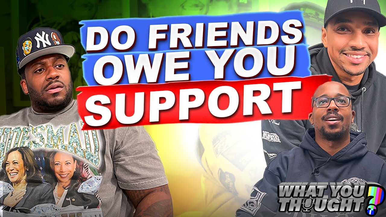 Do Friends Owe You Support | What You Thought - YouTube