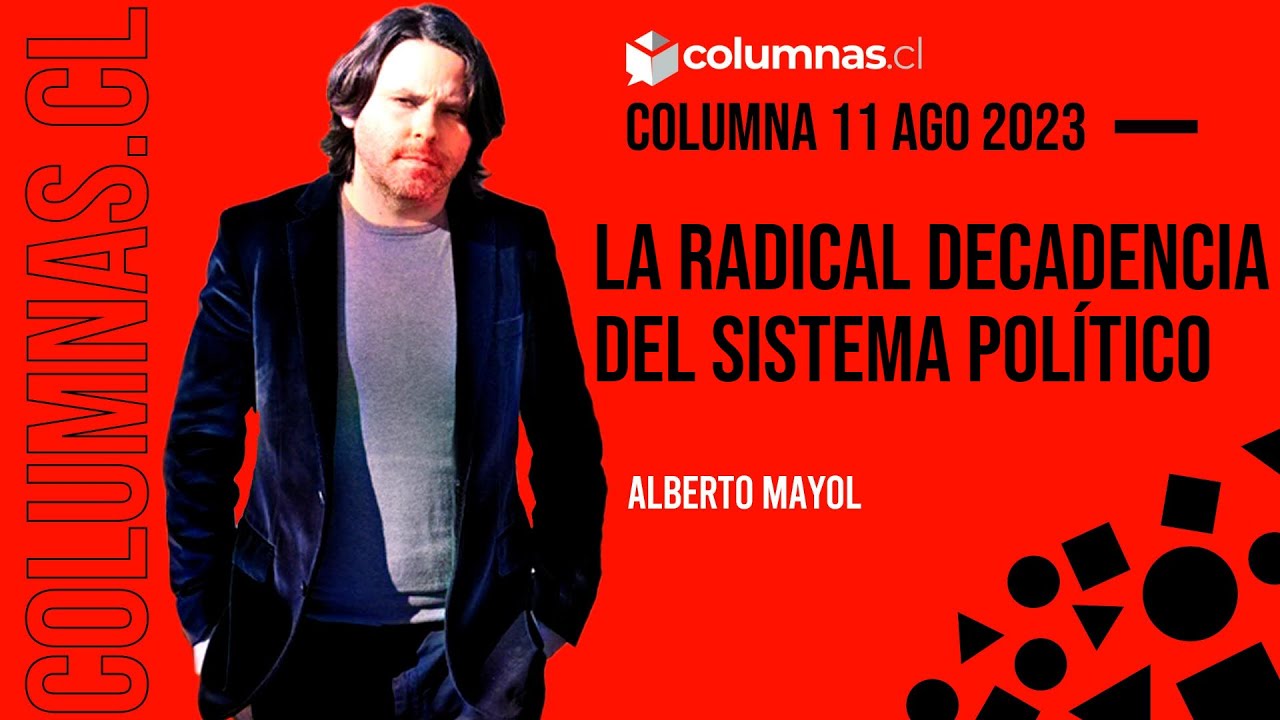 Columna de Alberto Mayol: "La radical decadencia del sistema político ...
