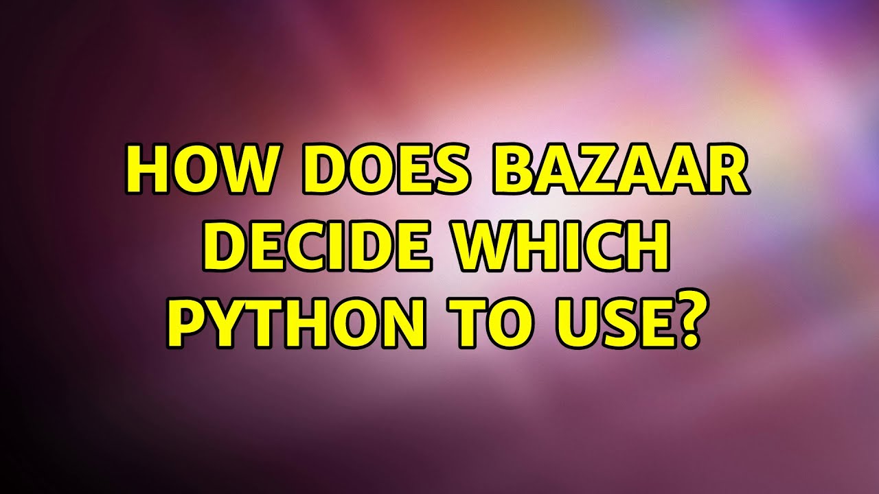 How does Bazaar decide which Python to use? (3 Solutions!!) - YouTube