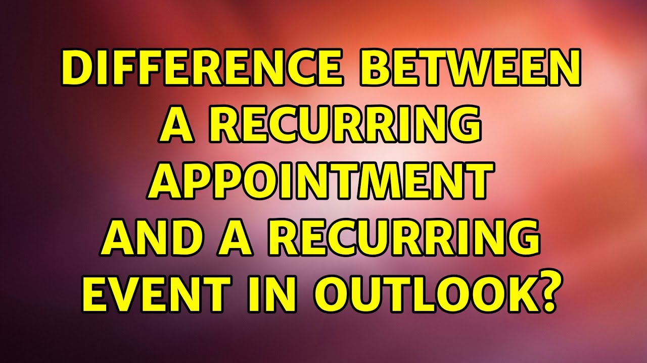 Difference Between A Recurring Appointment And A Recurring Event In Difference Between A Recurring Appointment And A Recurring Event In