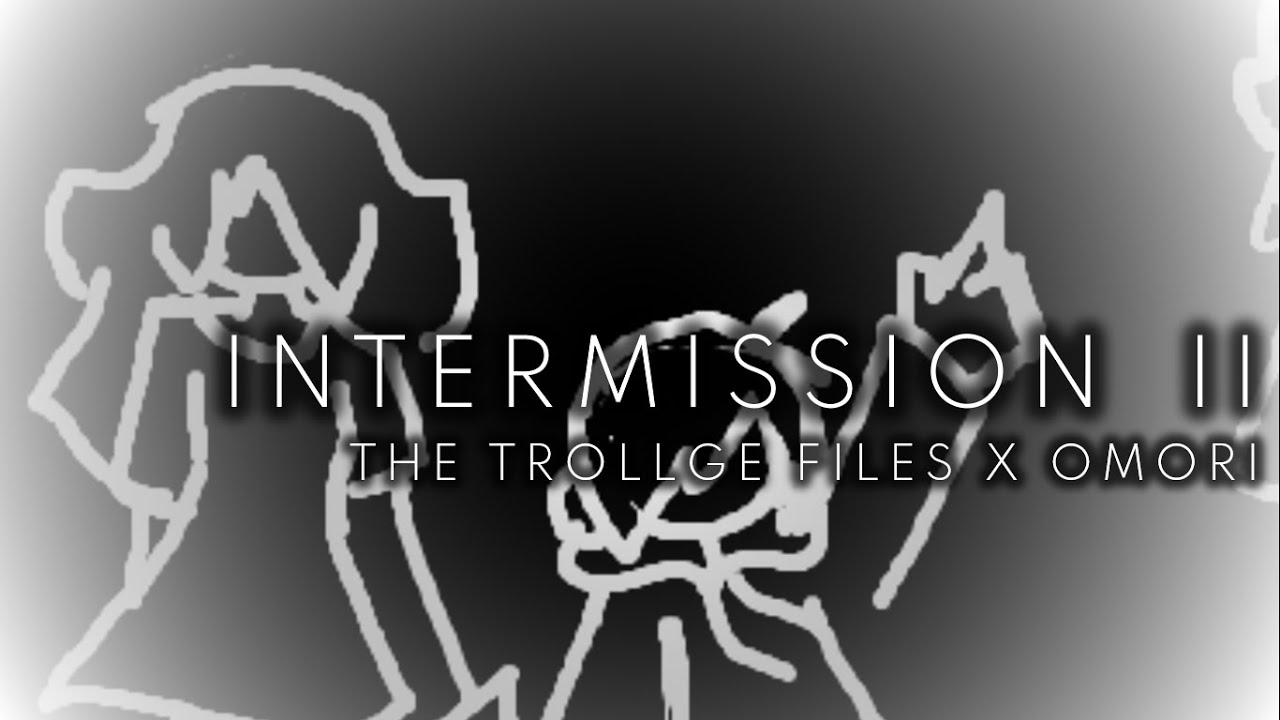 THE TROLLGE FILES X OMORI - INTERMISSION II - YouTube