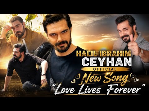Halil ibrahim ceyhan Official New Song || LOVE LIVES FOREVER ❤️ | #halilibrahimceyhan #Officialsong