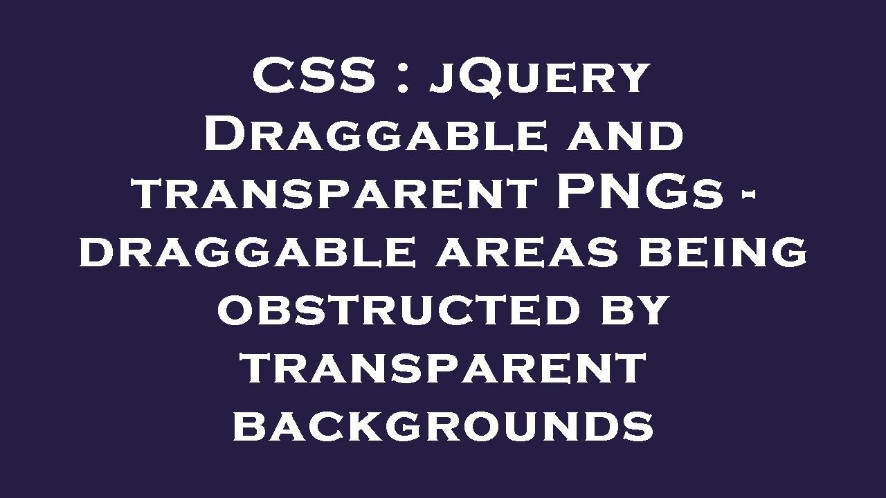 CSS : jQuery Draggable and transparent PNGs - draggable areas being ... CSS : jQuery Draggable and transparent PNGs - draggable areas being ...