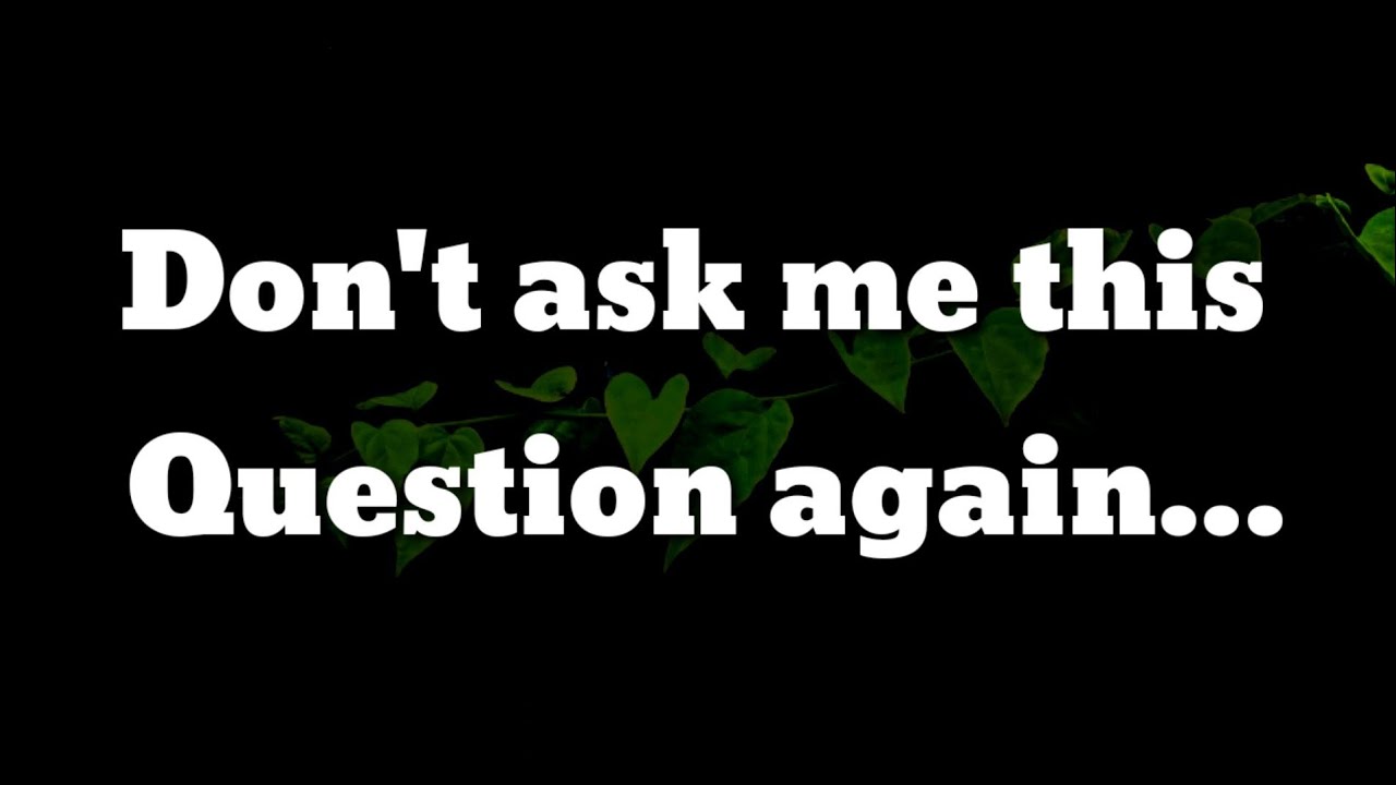 Don't ask me this question again 👿😭😭 - YouTube