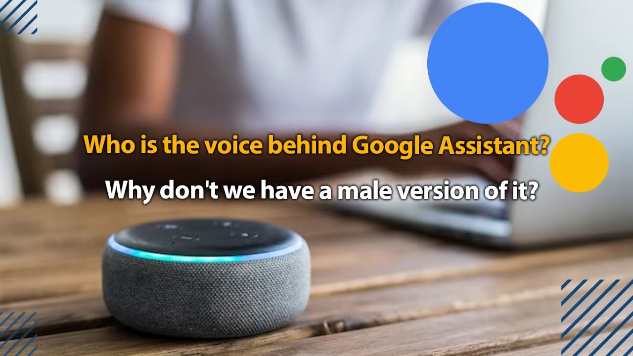 Who is the voice behind Google Assistant? Why don't we have a male ...