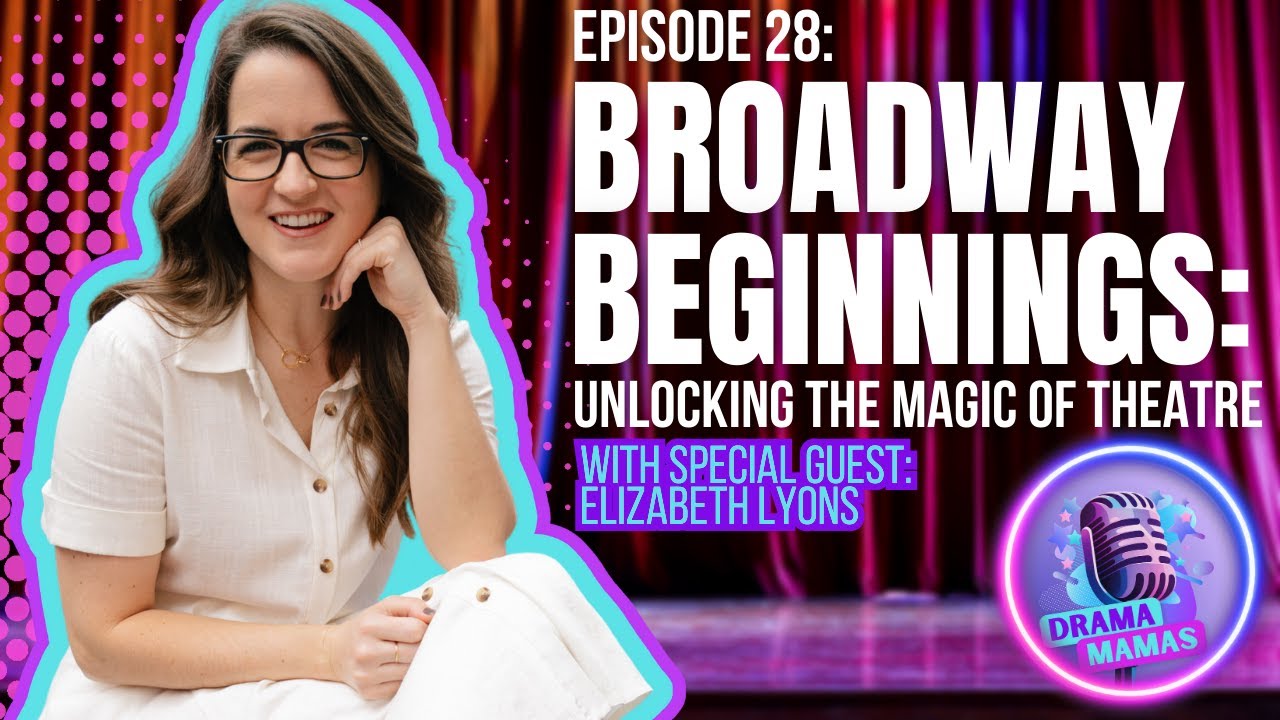 #28 Broadway Beginnings: Unlocking the Magic of Theatre with Elizabeth Lyons - YouTube