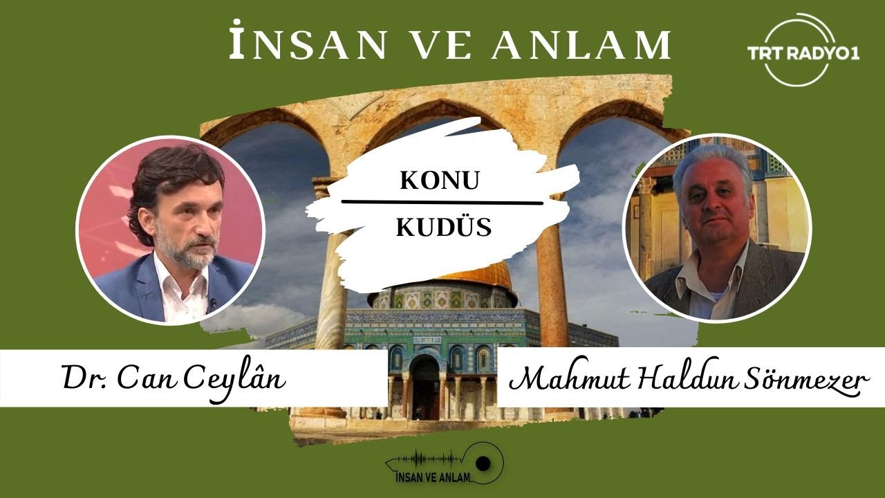 Dr. Can Ceylan ile İnsan ve Anlam / Konu: Kudüs, Konuk: M. Haldun ...