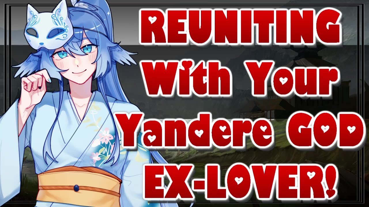 Reuniting With Your Yandere God Ex-Lover [ASMR Roleplay][F4A][Dark ...
