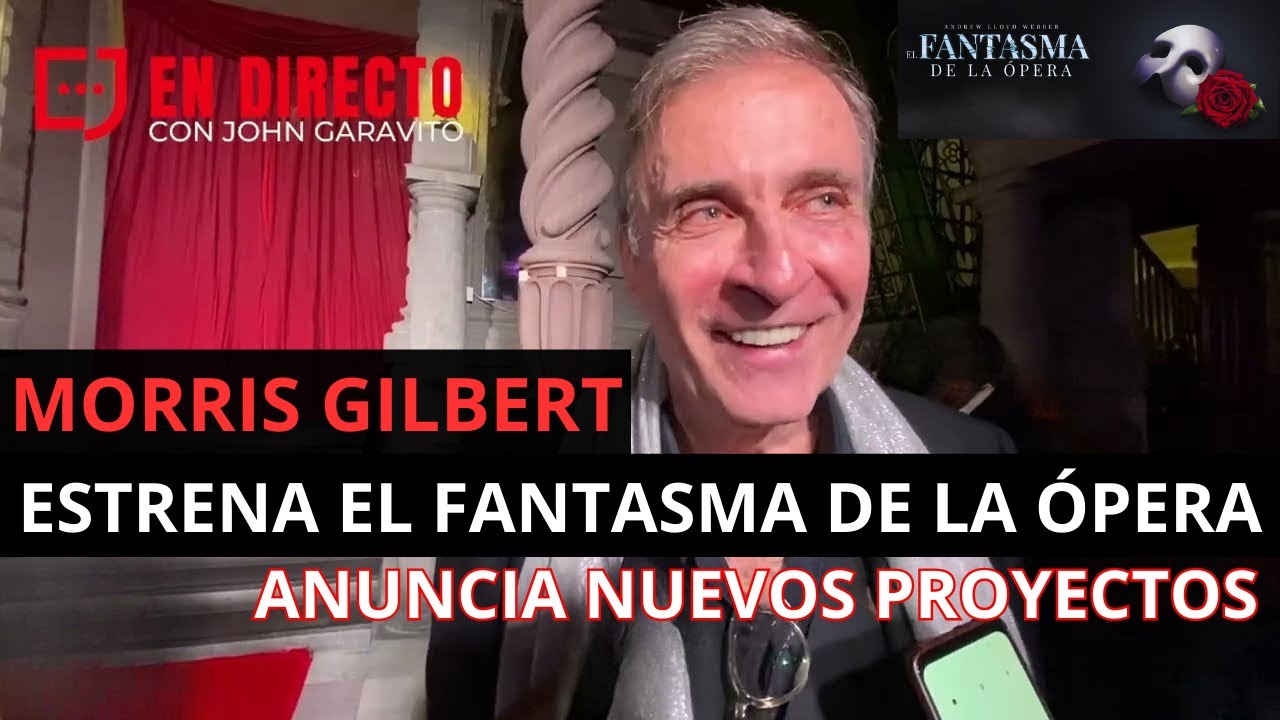 Morris Gilbert ESTRENA El Fantasma de la Ópera ANUNCIA Nuevos Proyectos ...