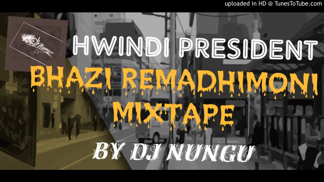 HWINDI PRESIDENT [BHAZI REMADHIMONI ALBUM] MIXTAPE BY DJ NUNGU ...
