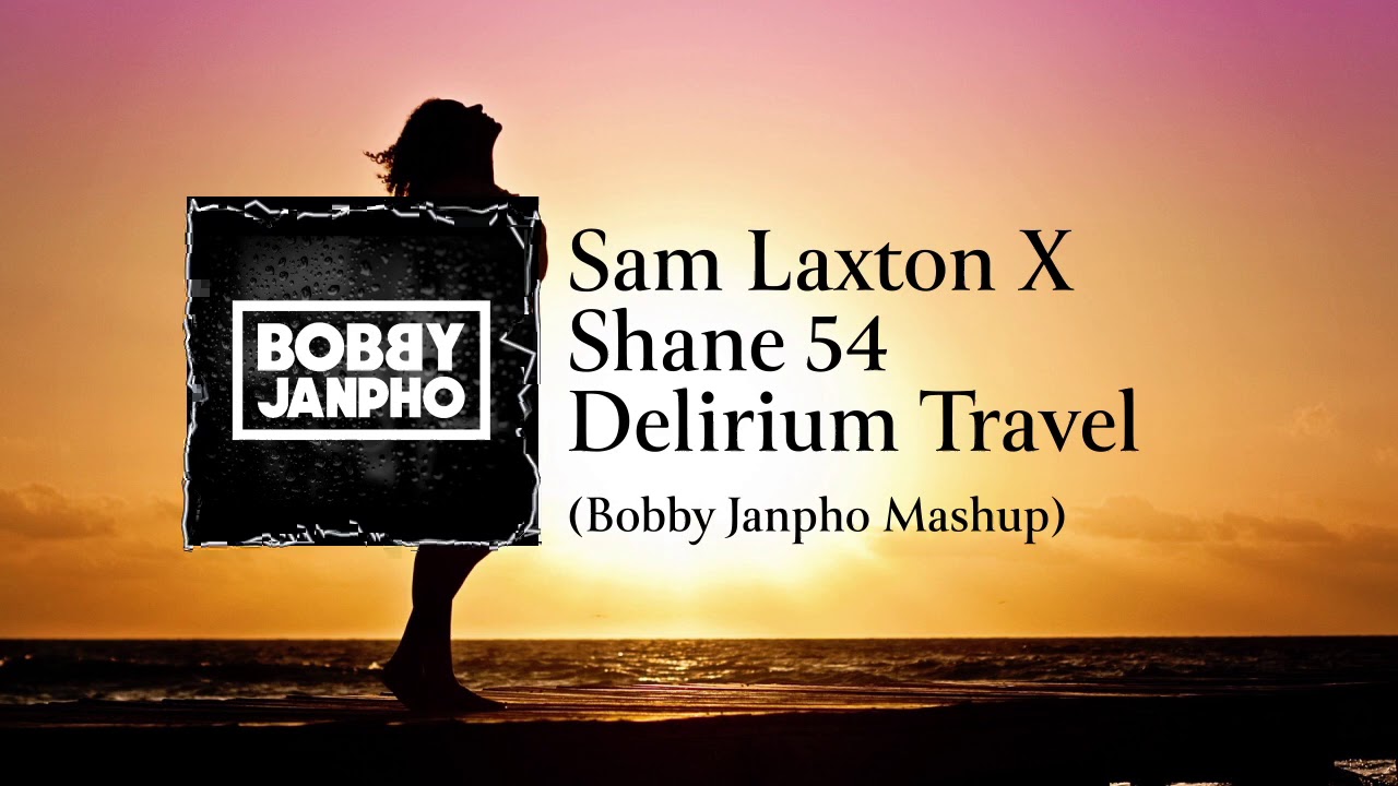 Sam Laxton X Shane 54 - Delirium Travel (Bobby Janpho Mashup) - YouTube