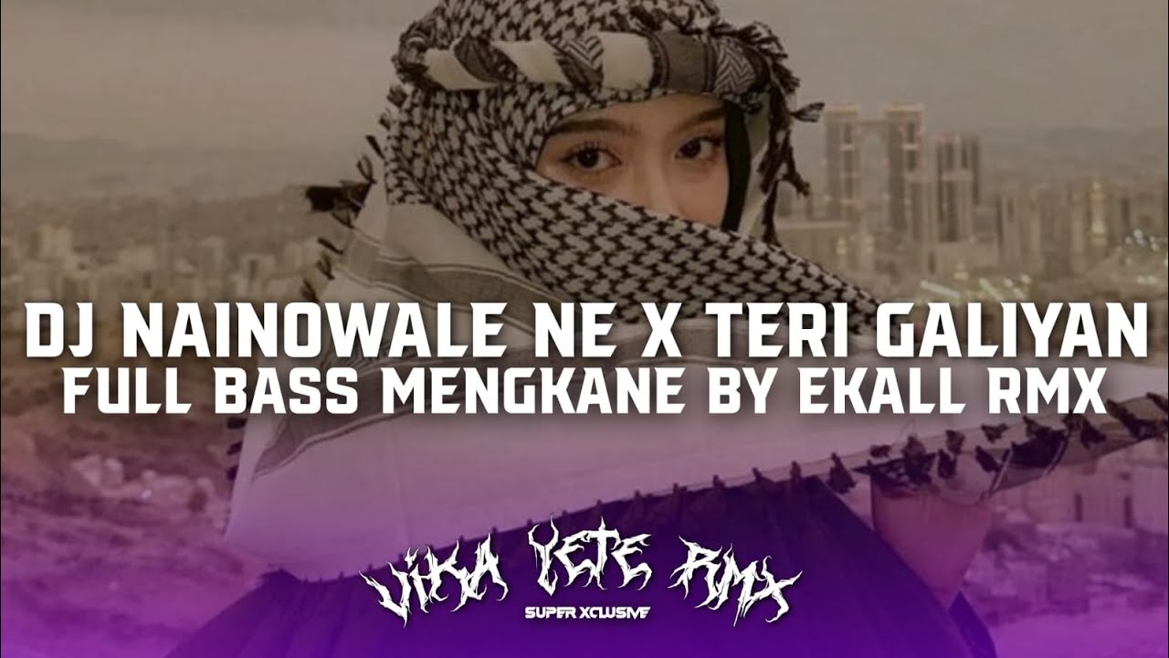 DJ NAINOWALE NE X TERI GALIYAN FULL BASS MENGKANE BY EKALL RMX VIRAL ...