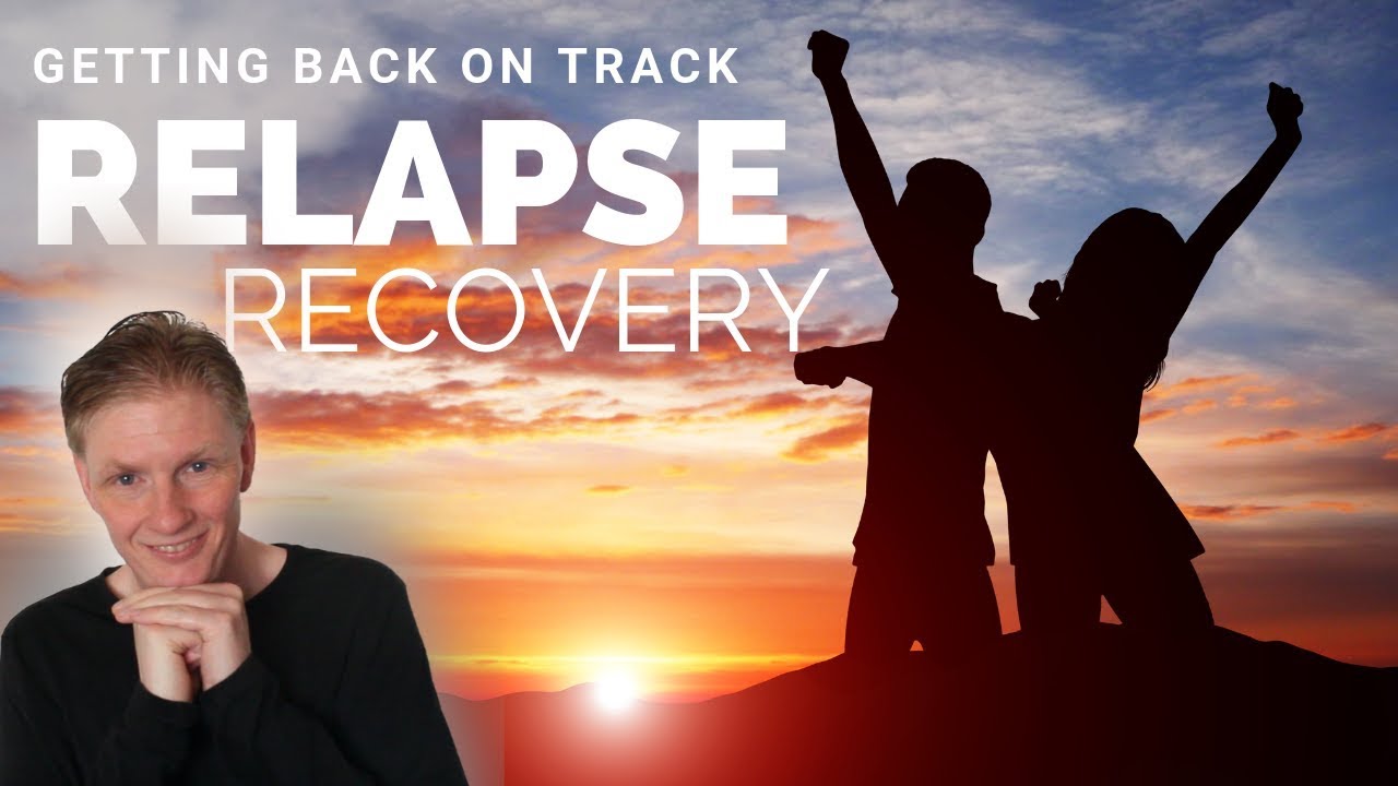 Relapse Recovery Plan: How to Get back on Track after a Relapse - YouTube