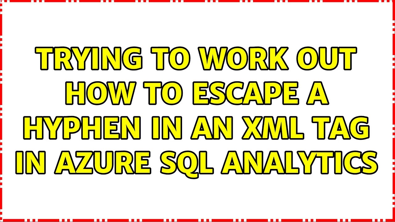 Trying to work out how to escape a hyphen in an XML Tag in Azure SQL ...