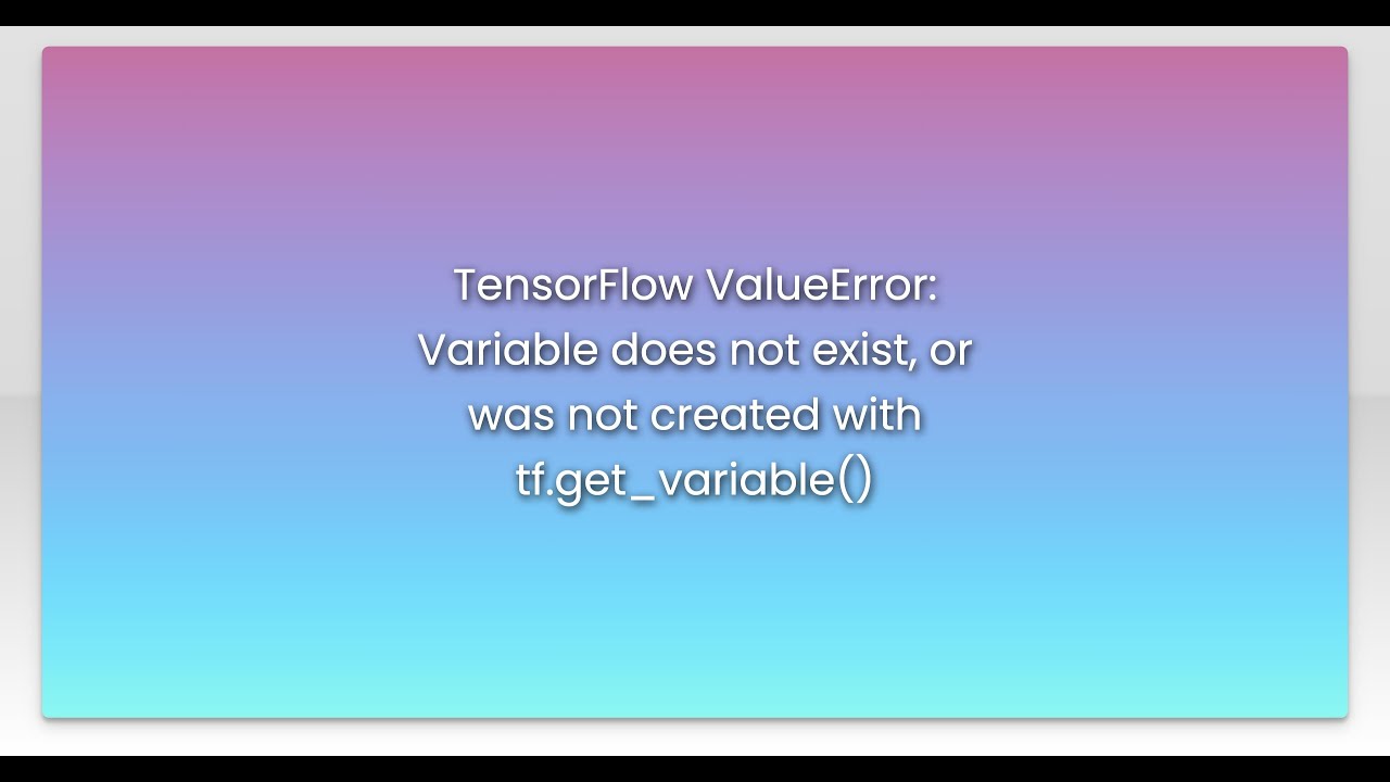 Tensorflow Valueerror Variable Does Not Exist Or Was Not Created With 2117