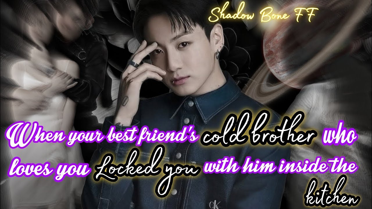 When your best friend’s cold brother who loves you locked you with him ...
