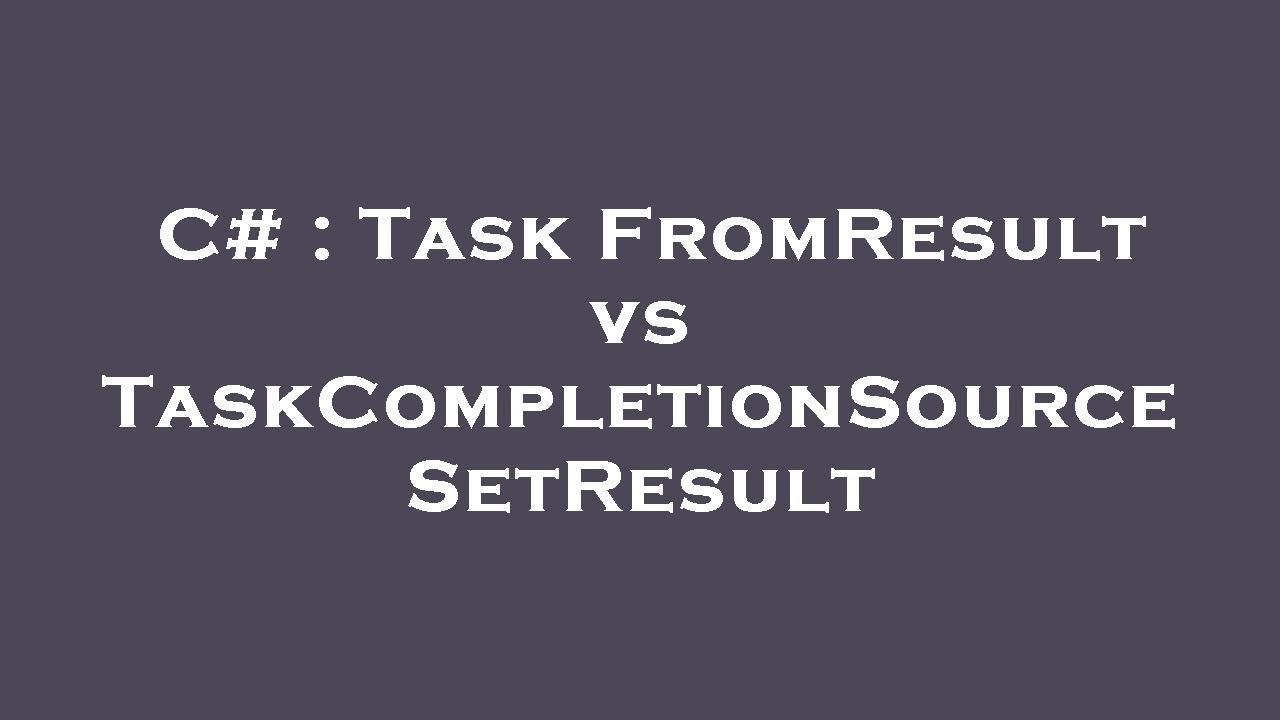C Task Fromresult Vs Taskcompletionsource Setresult Youtube