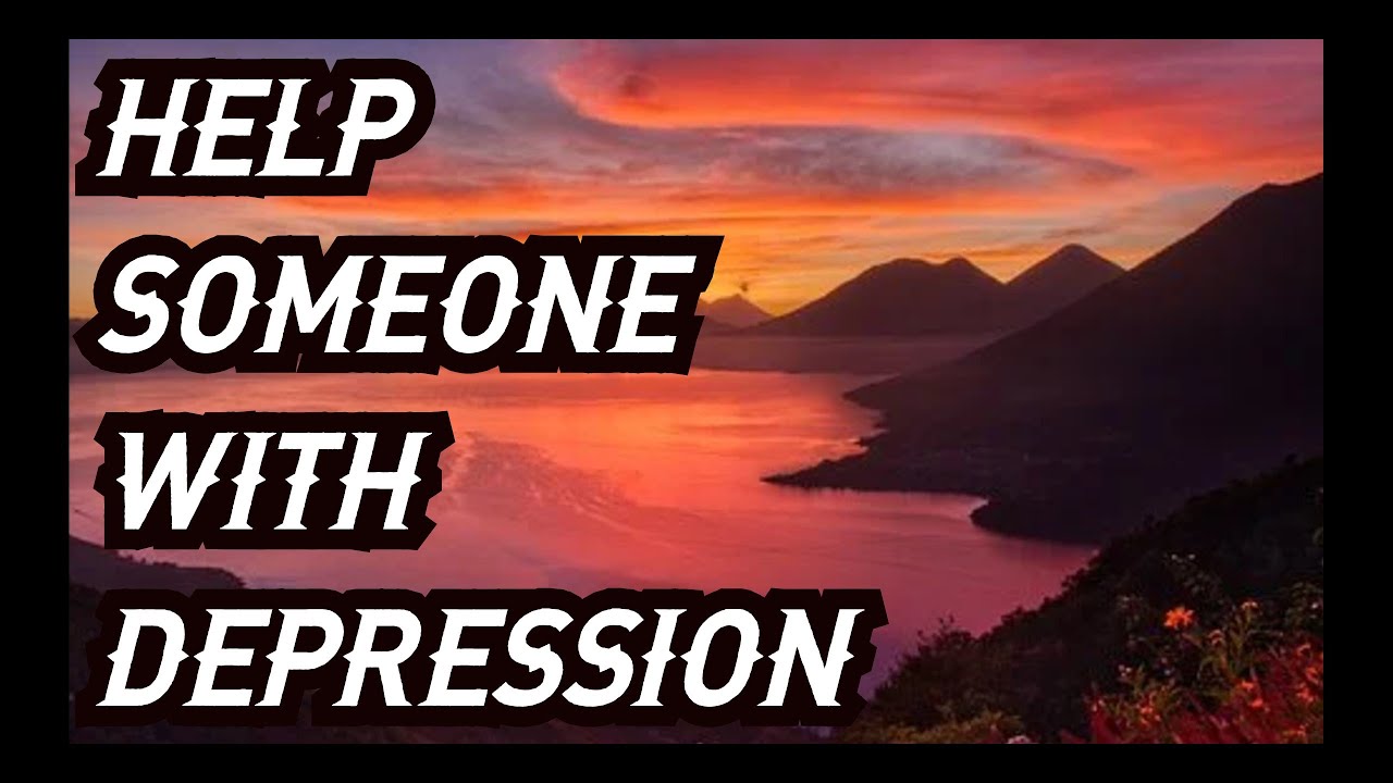 HOW TO HELP SOMEONE WITH DEPRESSION. HELPING WITH DEPRESSION. HELP ...