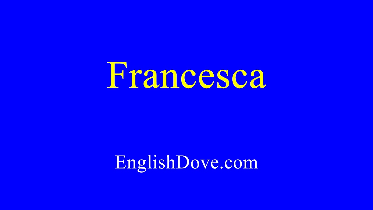 How to pronounce Francesca in American English. - YouTube