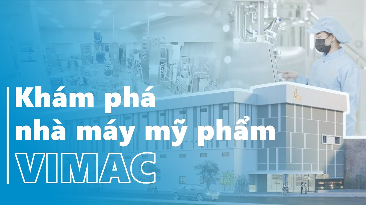 Khám Phá Nhà Máy Sản Xuất Mỹ Phẩm Vimac Tiêu Chuẩn CGMP ASEAN - Đơn vị ...
