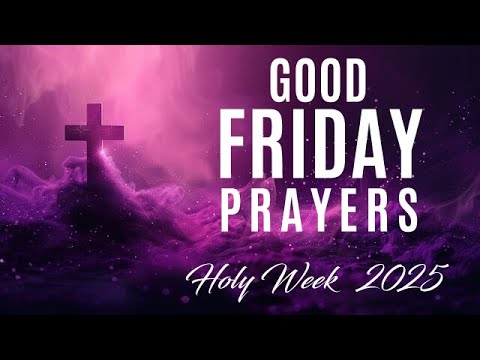 GOOD FRIDAY PRAYERS - HOLY WEEK 2025 - YouTube