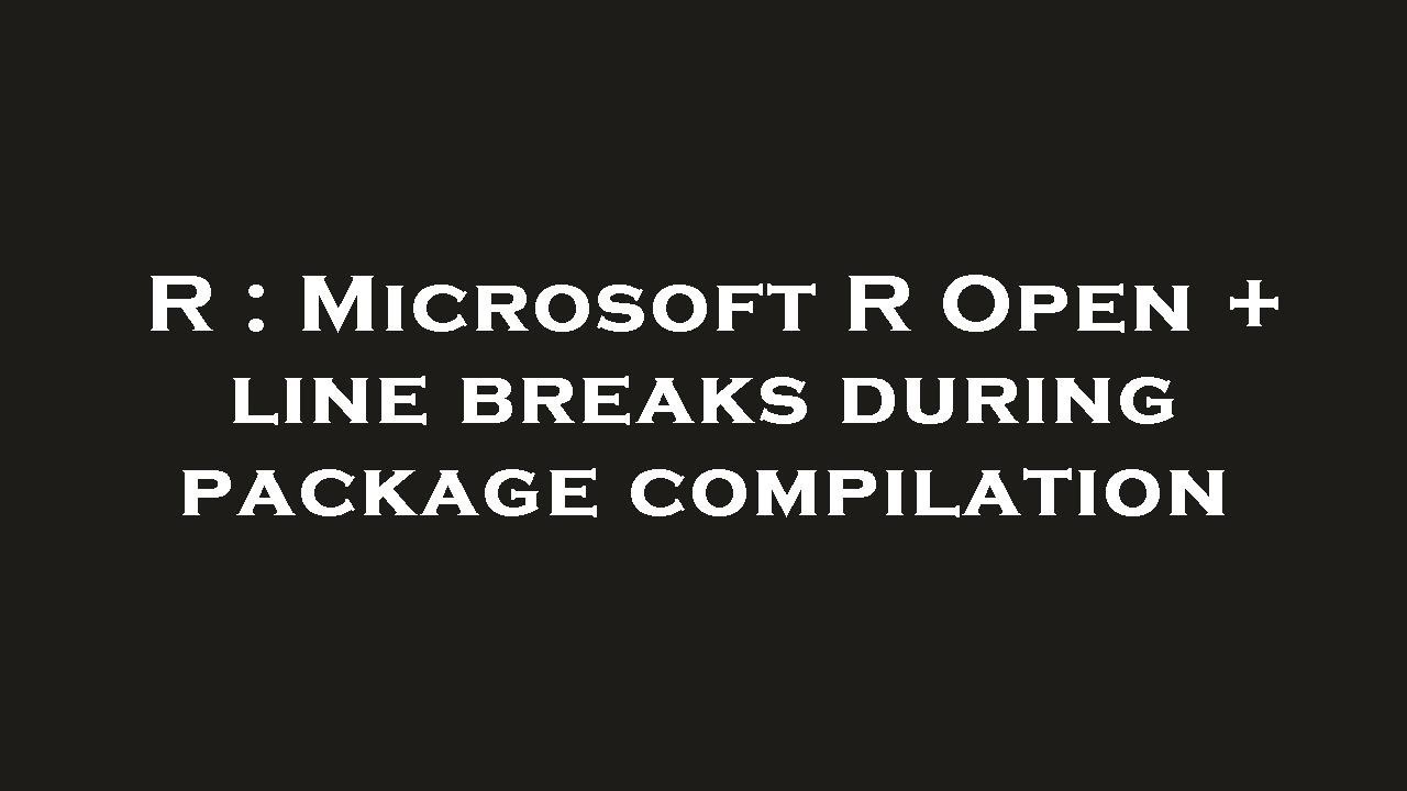 R : Microsoft R Open + line breaks during package compilation - YouTube