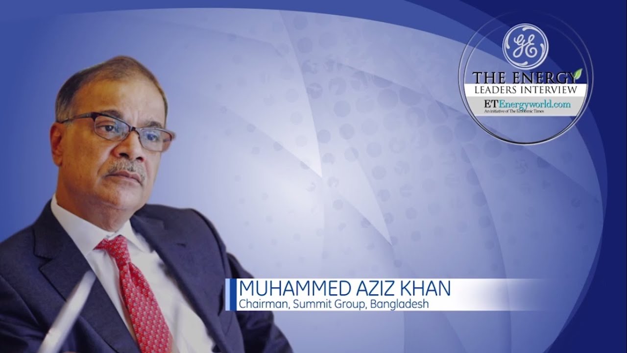 Interview with Muhammed Aziz Khan, Chairman, Summit Group, Bangladesh ...