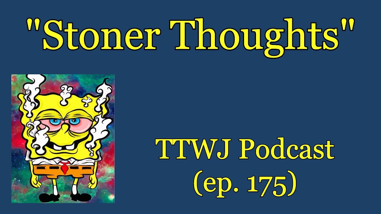 TTWJ Podcast (ep. 175) - Stoner Thoughts - YouTube