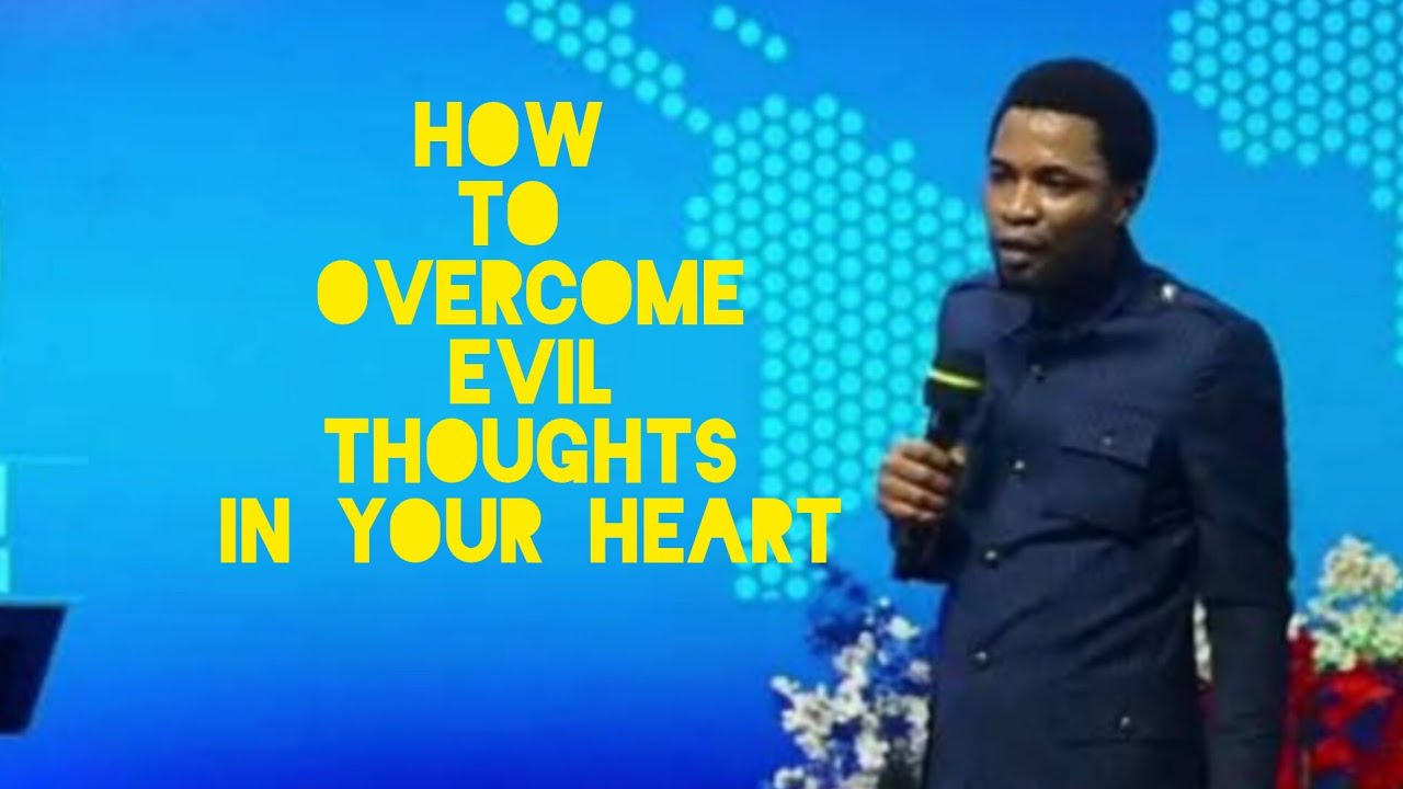 HOW TO OVERCOME EVIL THOUGHTS IN YOUR HEART | APOSTLE MICHAEL OROKPO ...