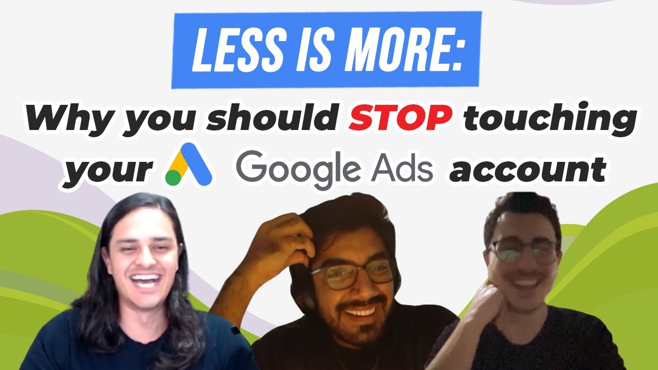 Less Is More: Why You Should STOP Touching Your Google Ads Account ...