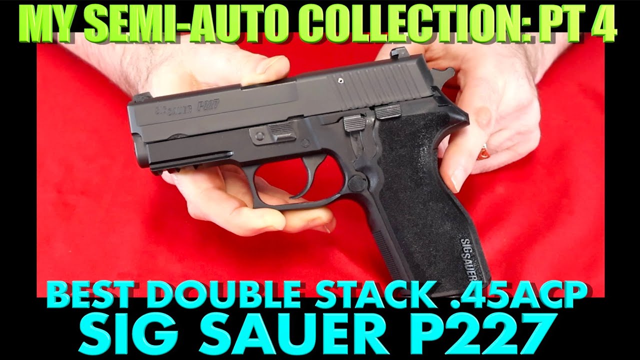 BEST Double Stack .45acp: SIG P227! (Semi-Auto Collection Pt.4) - YouTube