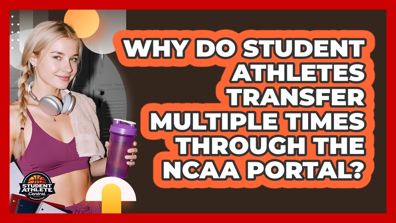 Why Do Student Athletes Transfer Multiple Times Through The NCAA Portal ...