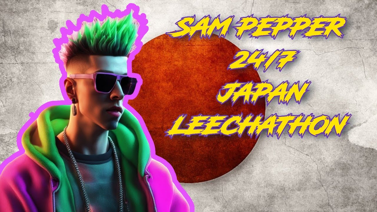 SAM PEPPER IRL | 100 DAY 24/7 JAPAN LEECHATHON | HOURS 582 THROUGH 592 ...