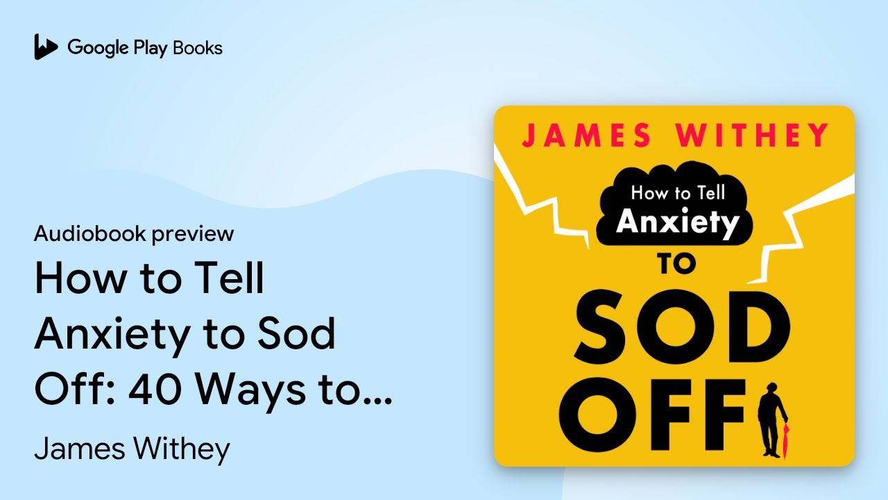 How to Tell Anxiety to Sod Off: 40 Ways to Get… by James Withey ...