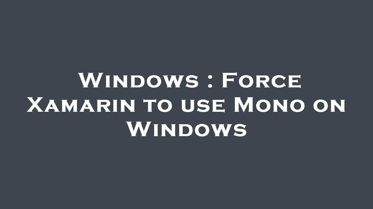 Windows : Force Xamarin to use Mono on Windows - YouTube