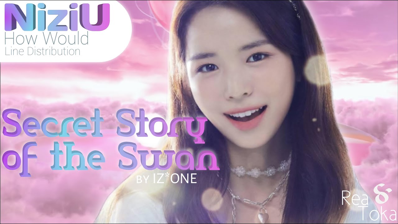 How Would NiziU sing Secret Story of the Swan by IZ*ONE /FMV - YouTube