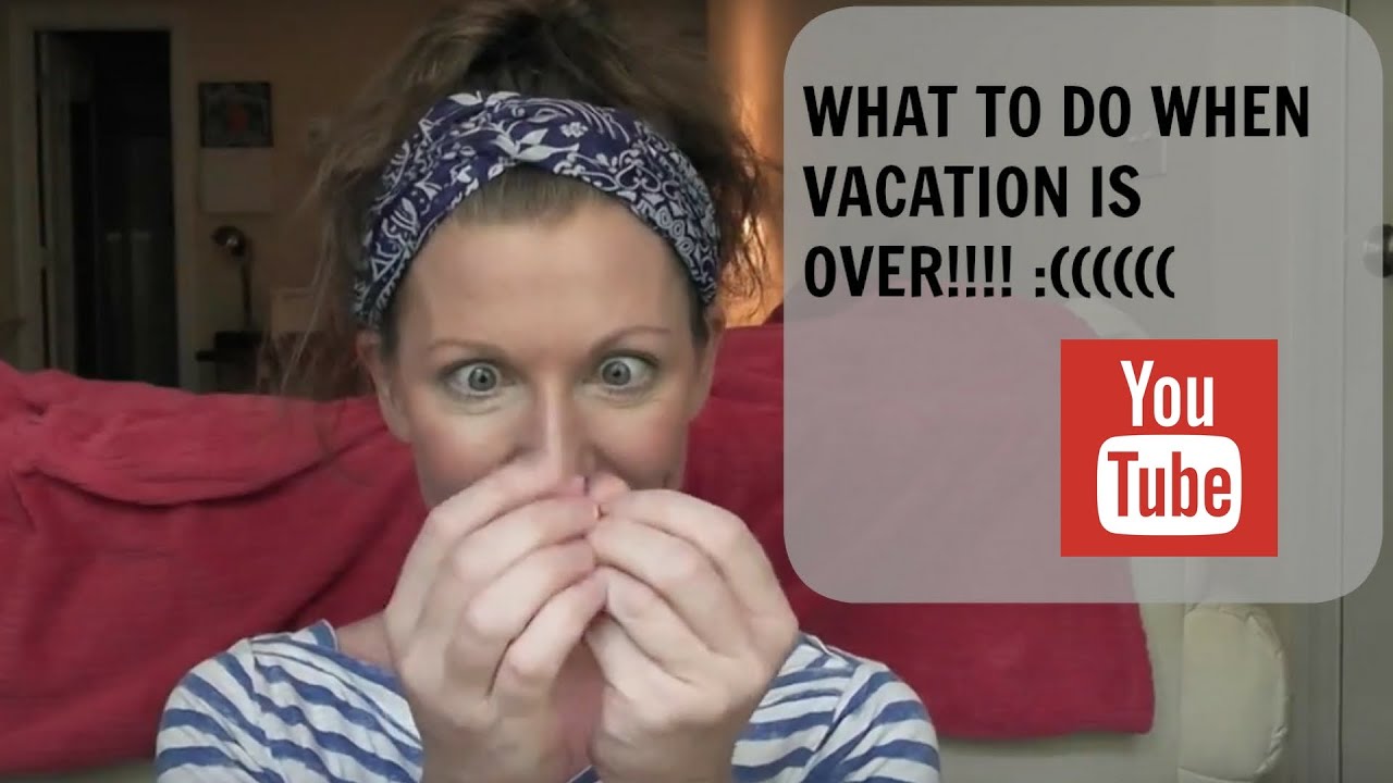 What to do when vacation is over!!! - YouTube