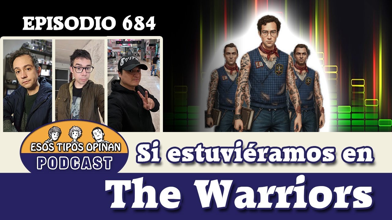Si estuviéramos en The Warriors - Esos Tipos Opinan 684 - #podcast ...