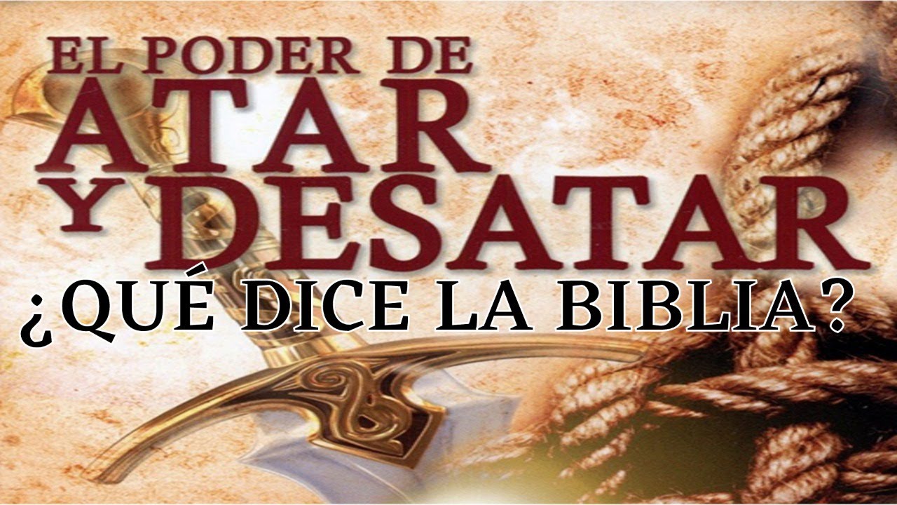 TIENES EL PODER DE ATAR Y DESATAR - ¿Qué dice la Biblia? - YouTube