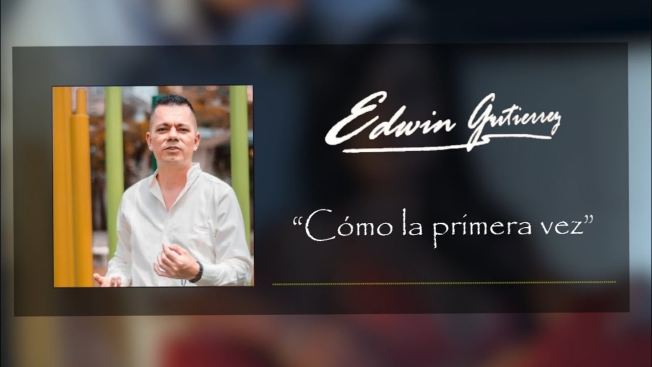 Edwin Gutiérrez - Cómo la primera vez - YouTube